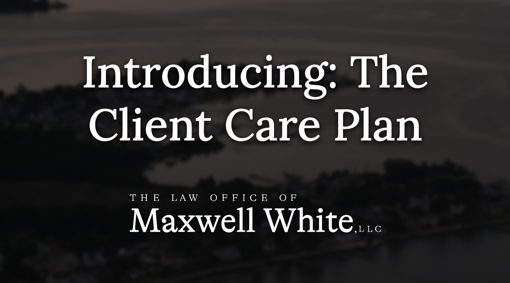 Client Care Plan - The Law Office of Maxwell White, LLC